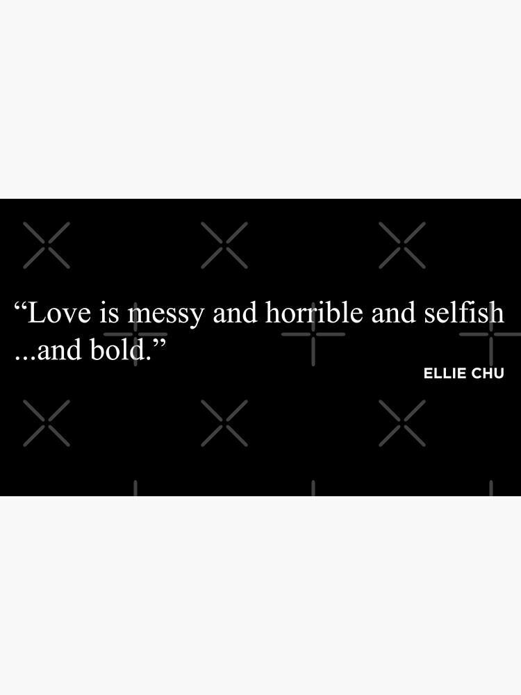 "LOVE IS MESSY AND HORRIBLE AND SELFISH... AND BOLD" Poster for Sale by ...