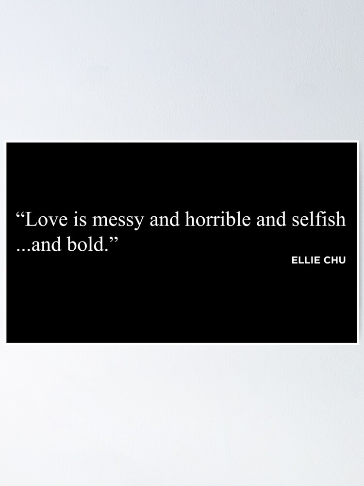 "LOVE IS MESSY AND HORRIBLE AND SELFISH... AND BOLD" Poster for Sale by ...