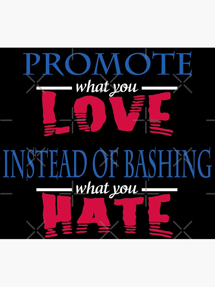 "Promote what you love instead of bashing what you hate" Poster for ...