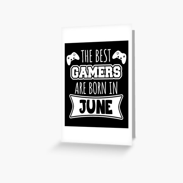 "The Best Gamers Are Born In June - Gaming Birthday Gift" Greeting Card ...