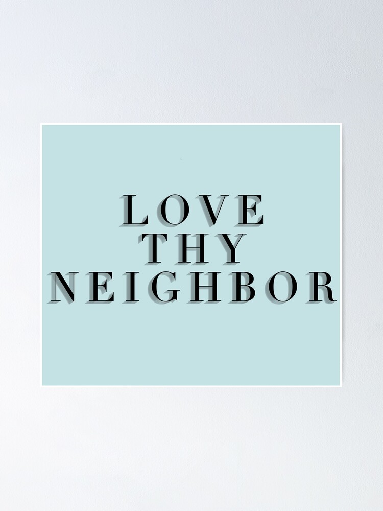 "Love Thy Neighbor " Poster by EdenEtc | Redbubble