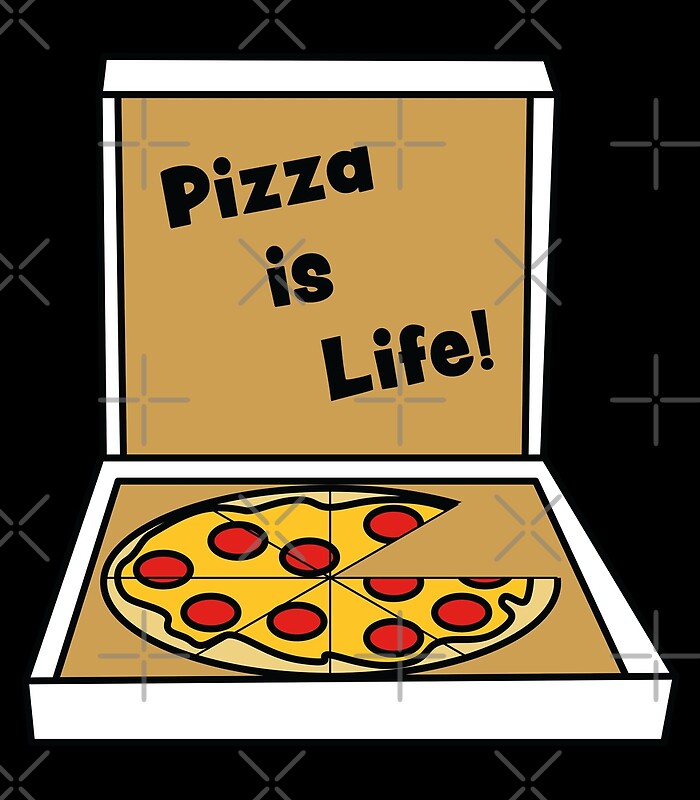"Pizza Is Life!" by ShawnIZJack13 | Redbubble