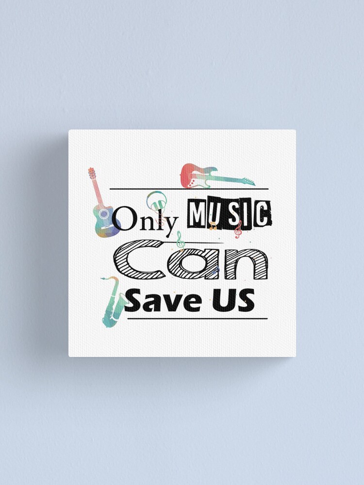 "Only music can save us" Canvas Print for Sale by AcharfProf | Redbubble