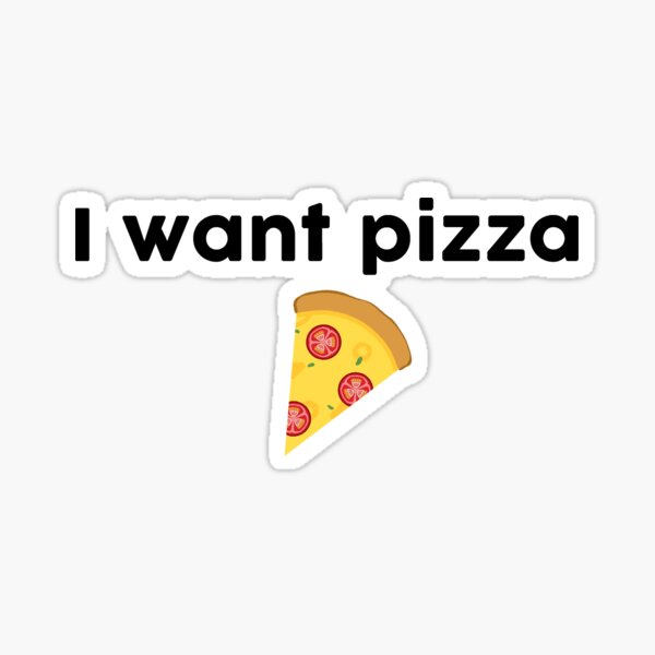 "I Want Pizzza" Sticker by trajeado14 | Redbubble