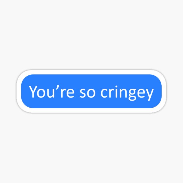 "You're so cringey" Sticker for Sale by SmileMiau | Redbubble