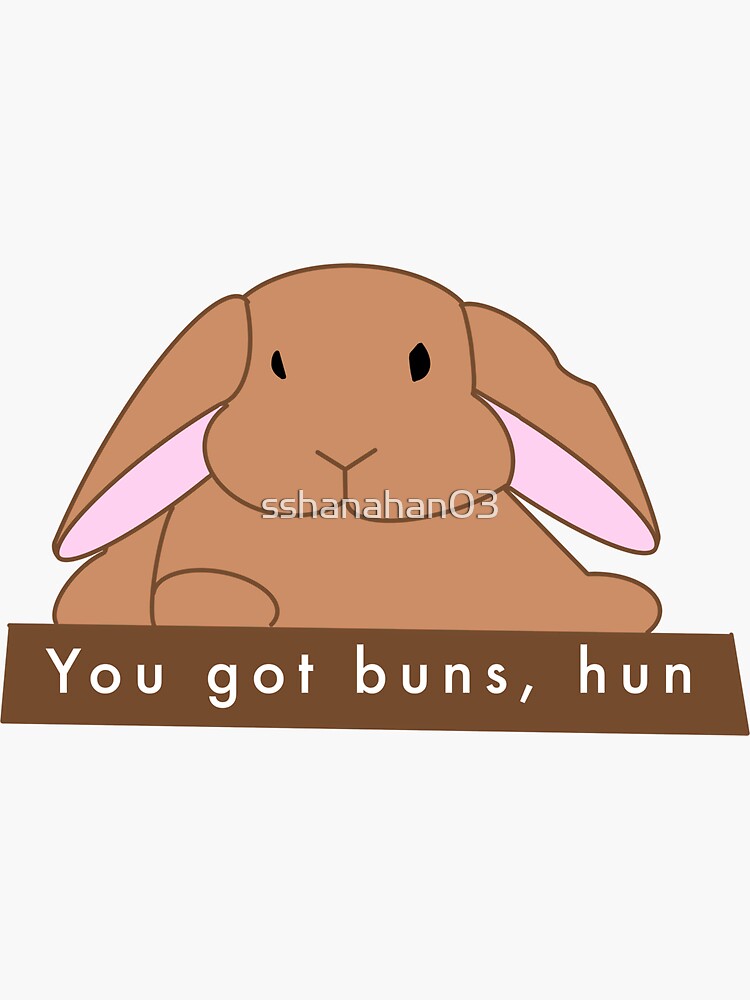 "You Got Buns, Hun Design" Sticker by sshanahan03 | Redbubble