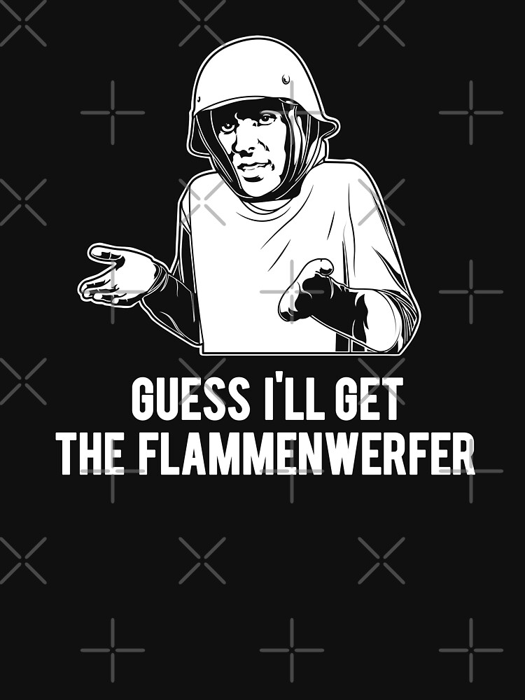 "Hans get Ze Flammenwerfer Meme" T-shirt for Sale by FinestMeme ...