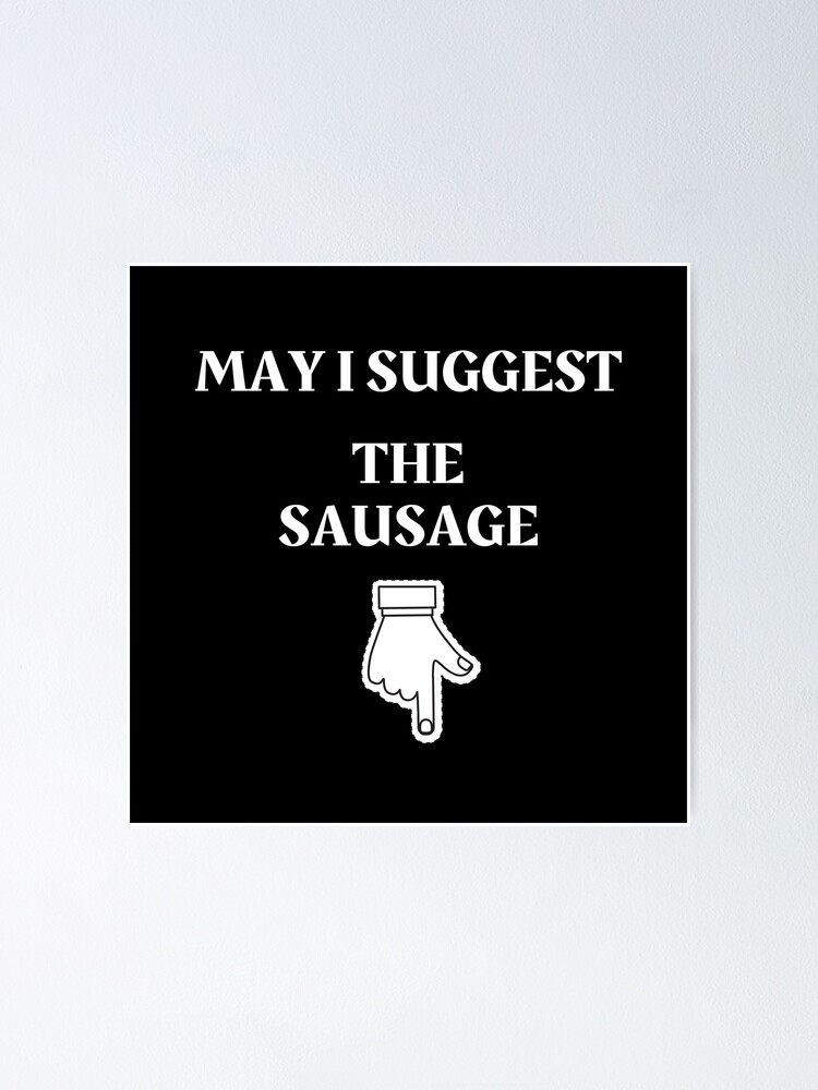 "May I Suggest the Sausage" Poster for Sale by razvigod | Redbubble