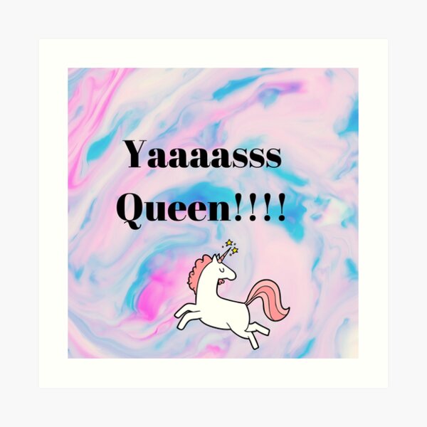"yaaasss Queen!!!" Art Print by PhoeniXDreamer | Redbubble
