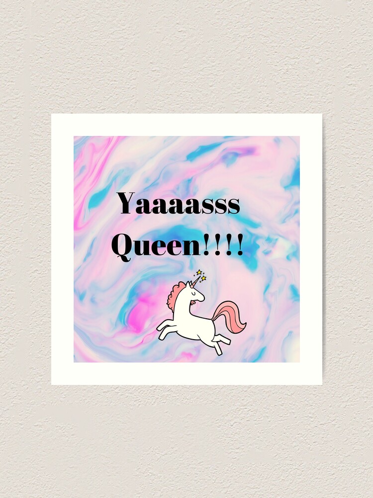 "yaaasss Queen!!!" Art Print by PhoeniXDreamer | Redbubble