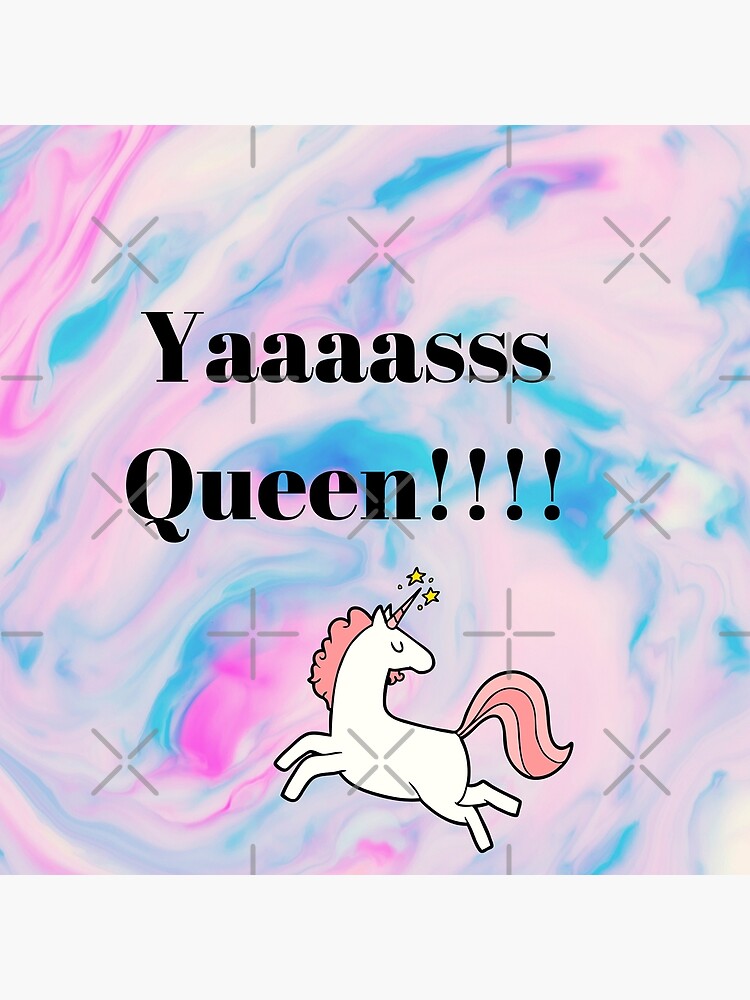 "yaaasss Queen!!!" Art Print by PhoeniXDreamer | Redbubble