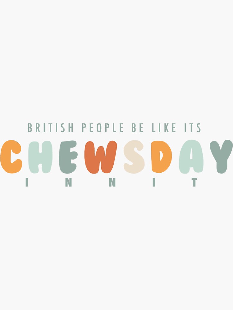 "British people be like “its Chewsday innit” sticker" Sticker for Sale ...