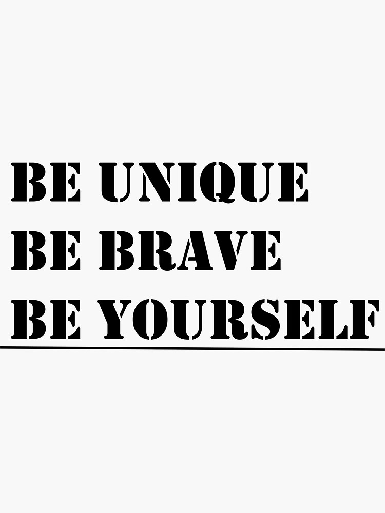 "Be Unique Be Brave Be Yourself" Sticker by Top-Jodi | Redbubble