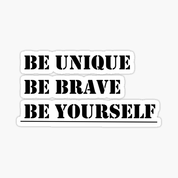 "Be Unique Be Brave Be Yourself" Sticker by Top-Jodi | Redbubble