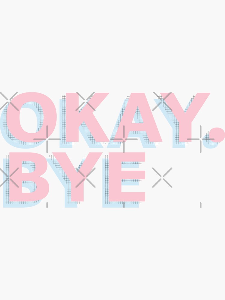 "okay bye" Sticker for Sale by gsaholt3 | Redbubble