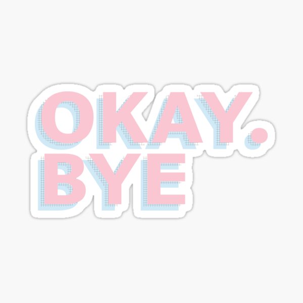 "okay bye" Sticker for Sale by gsaholt3 | Redbubble