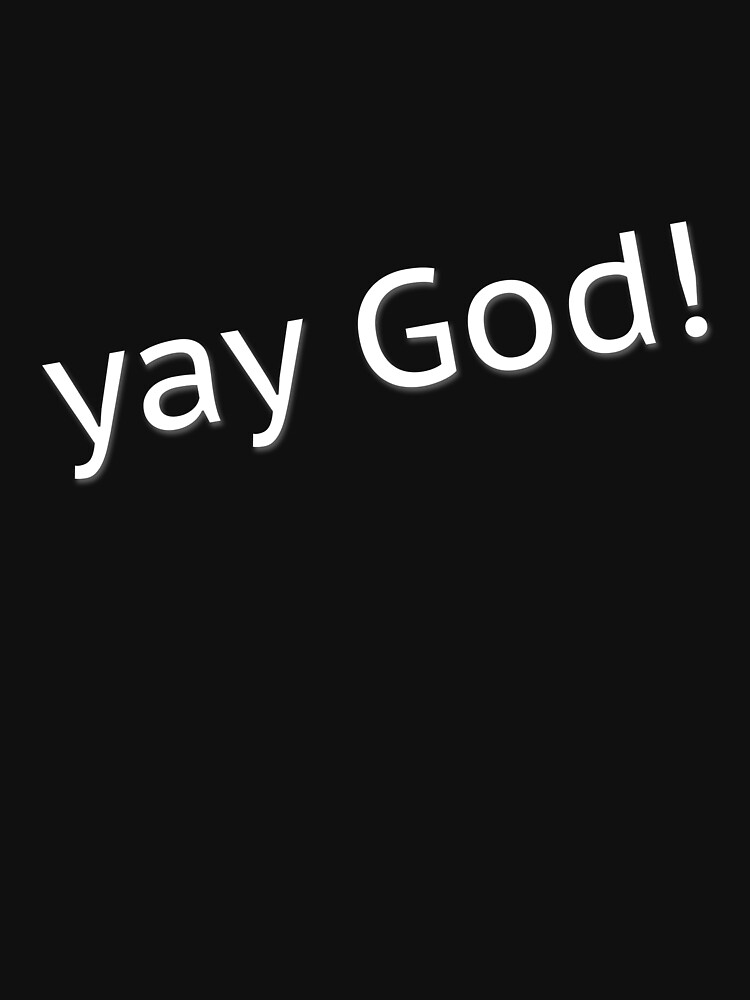 "Yay God!" T-shirt for Sale by tomharris | Redbubble | god t-shirts ...