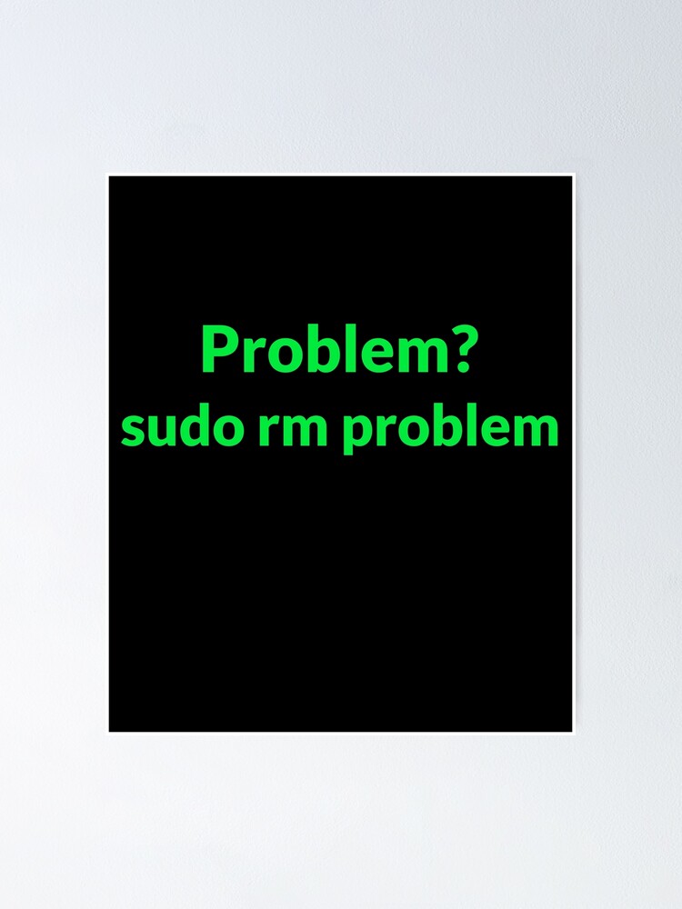 "Linux Command - Problem - Sudo rm problem" Poster by clubtee | Redbubble