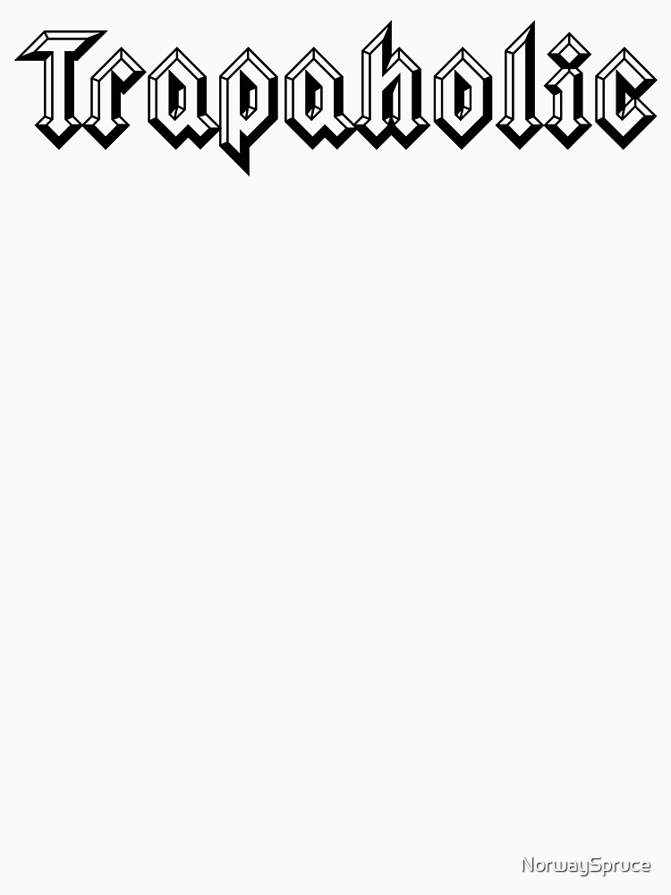 "Trapaholic" T-shirt for Sale by NorwaySpruce | Redbubble | trap t ...