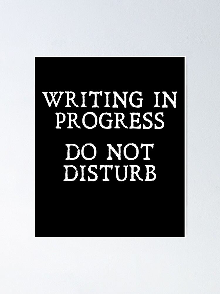 "Writing in progress do not disturb" Poster for Sale by nicoshirts ...