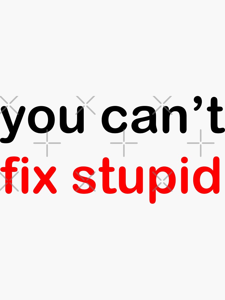 "You can't fix stupid | Typography" Sticker for Sale by rsty11 | Redbubble