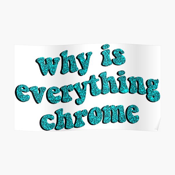 "Why is everything chrome groovy" Poster by drewsandler | Redbubble
