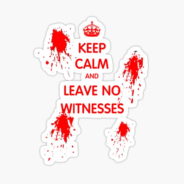 "Keep Calm And Leave No Witnesses" Sticker for Sale by DomCowles12 ...