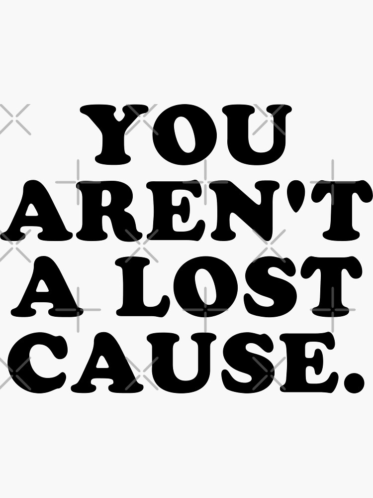 "YOU AREN'T A LOST CAUSE." Sticker by MadEDesigns | Redbubble