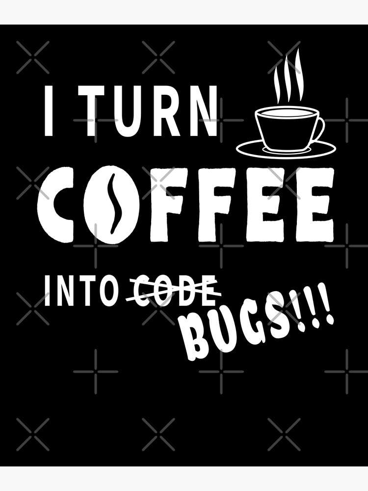 "Programmer: I turn coffee into (code) bugs!" Poster by smartfoxes | Redbubble