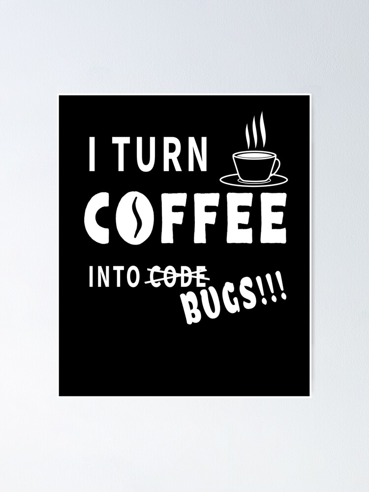 "Programmer: I turn coffee into (code) bugs!" Poster by smartfoxes ...