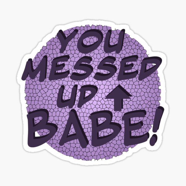 "You Messed Up Babe!" Sticker for Sale by MollyPollyP | Redbubble