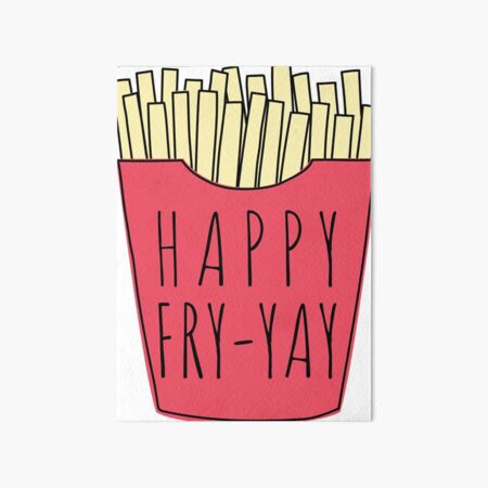 "Happy Fry-yay" Art Board Print for Sale by kkerr5 | Redbubble