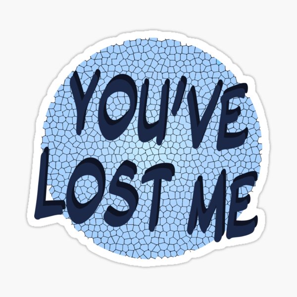 "You've Lost Me!" Sticker by MollyPollyP | Redbubble