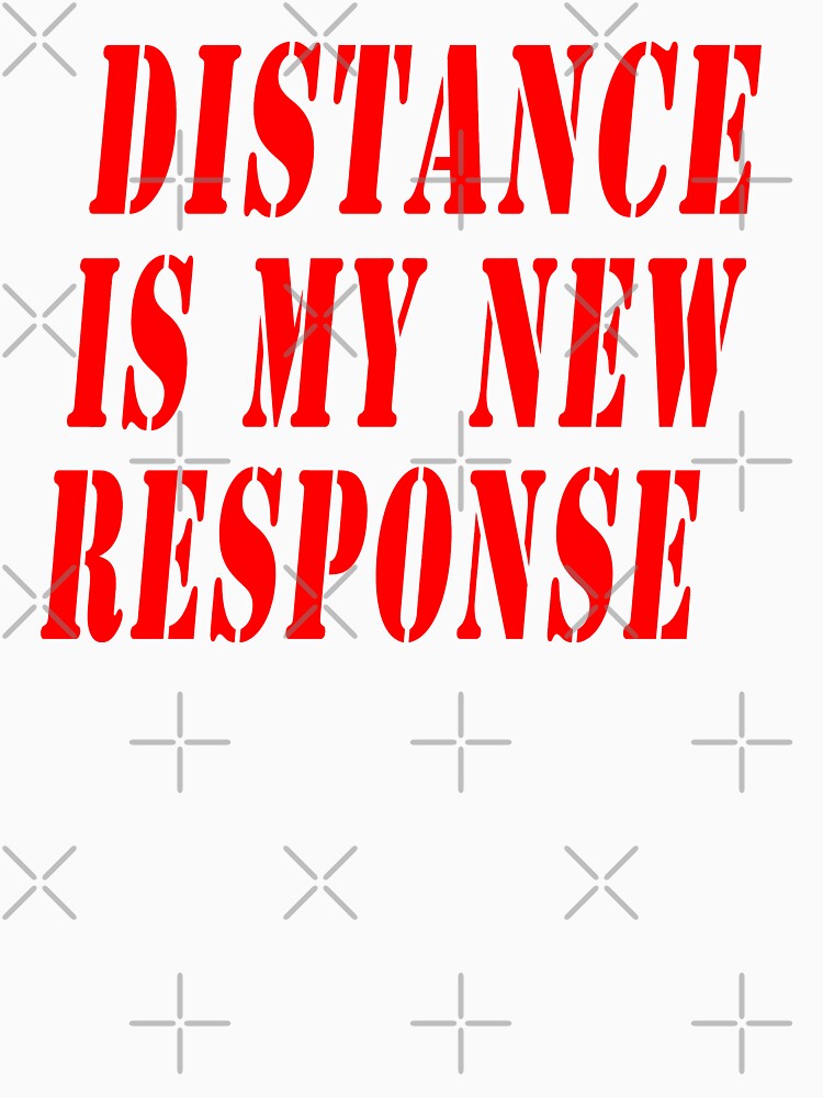 "distance is my new response" T-shirt for Sale by rorita24 | Redbubble ...