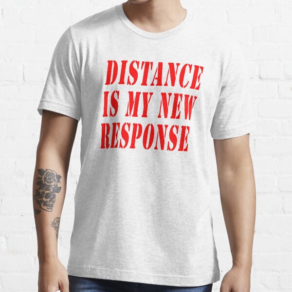 "distance is my new response" T-shirt for Sale by rorita24 | Redbubble ...