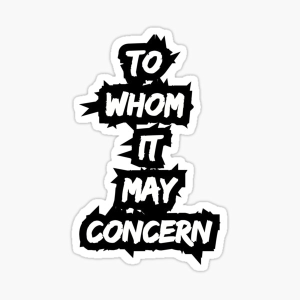 "To Whom It May Concern" Sticker for Sale by itsmutant | Redbubble
