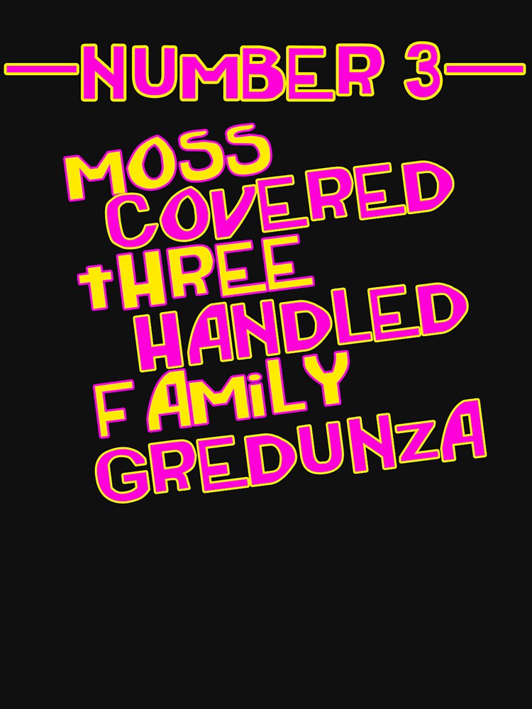 "MOVE NUMBER 3 - Moss Covered 3 handled family Gredunza" T-shirt for ...