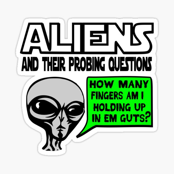 "Funny Saying- Aliens Ask the Probing Questions" Sticker for Sale by ...