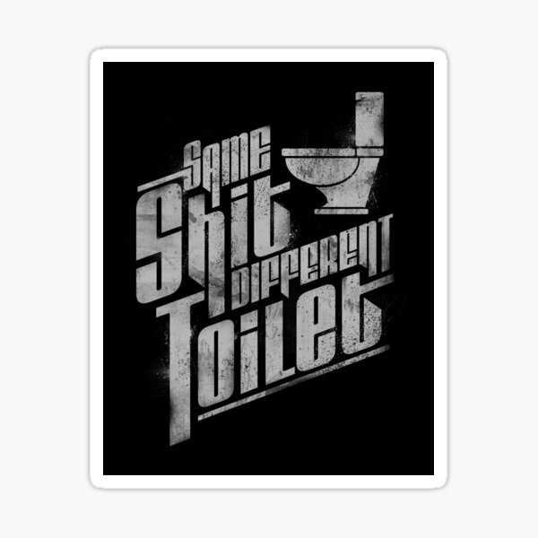"Same Shit Different Toilet" Sticker by angrymonk | Redbubble