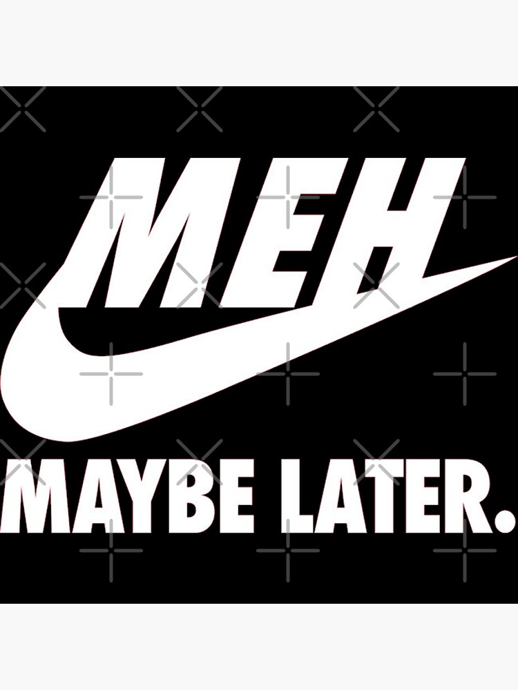 "Meh. Maybe later. (HD quality)" Poster by Luna7 | Redbubble