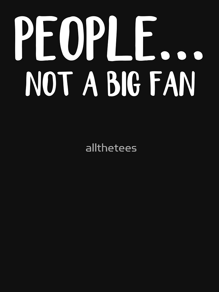 "People not a big fan" T-shirt by allthetees | Redbubble | people not a ...