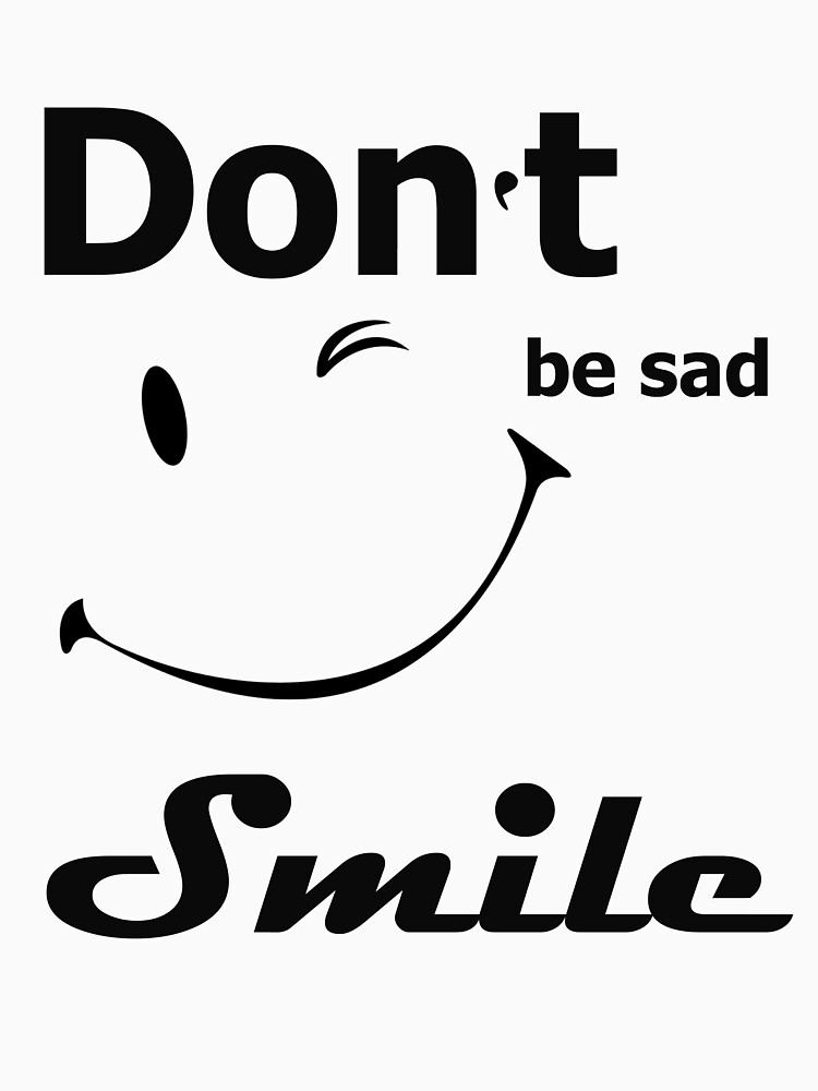 "dont be sad smile" T-shirt by Elmadhoun | Redbubble