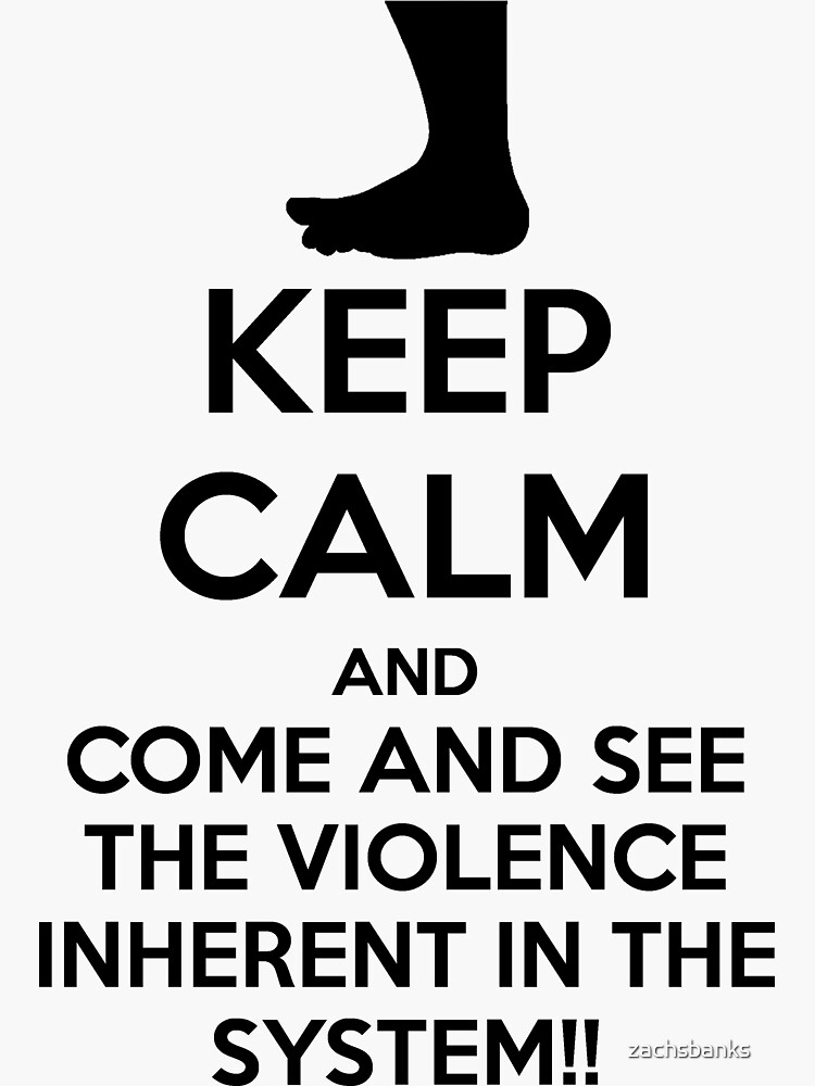 "Keep Calm and Come and See the Violence Inherent in the System ...