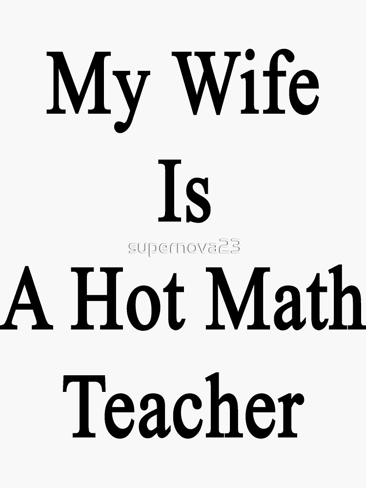 "My Wife Is A Hot Math Teacher" Sticker by supernova23 | Redbubble