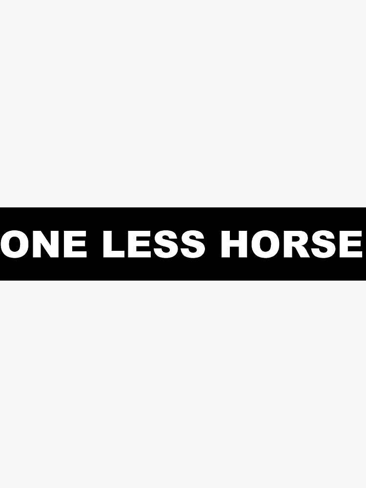 "One Less Horse" Sticker for Sale by yummylychees | Redbubble