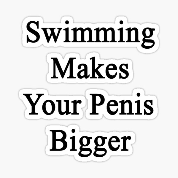 Swimming Makes Your Penis Bigger Sticker For Sale By Supernova23