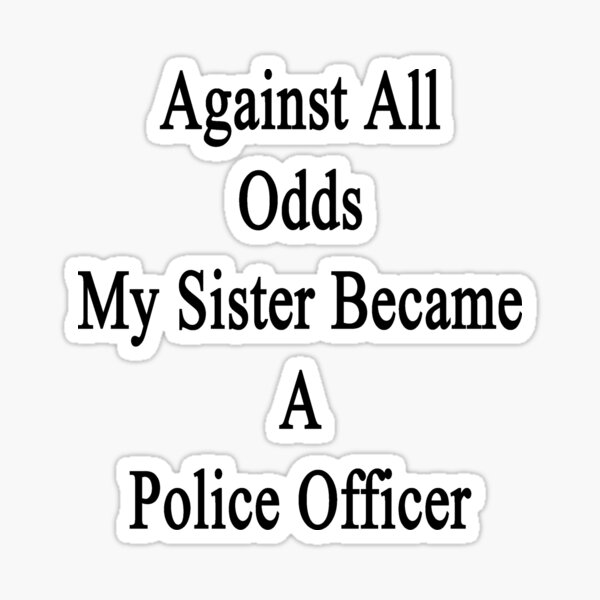 Against All Odds My Sister Became A Police Officer Sticker By