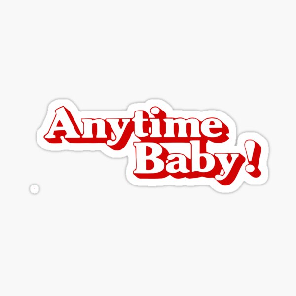 "Anytime Baby!" Sticker for Sale by gregtoth85 | Redbubble