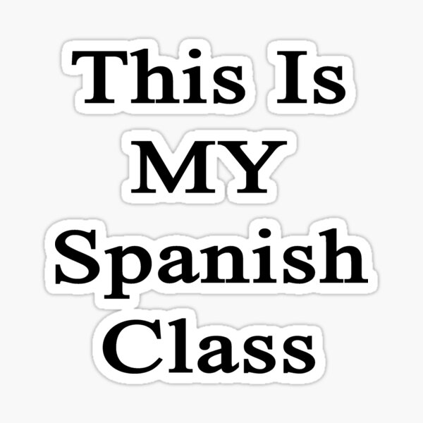 "This Is MY Spanish Class " Sticker for Sale by supernova23 | Redbubble