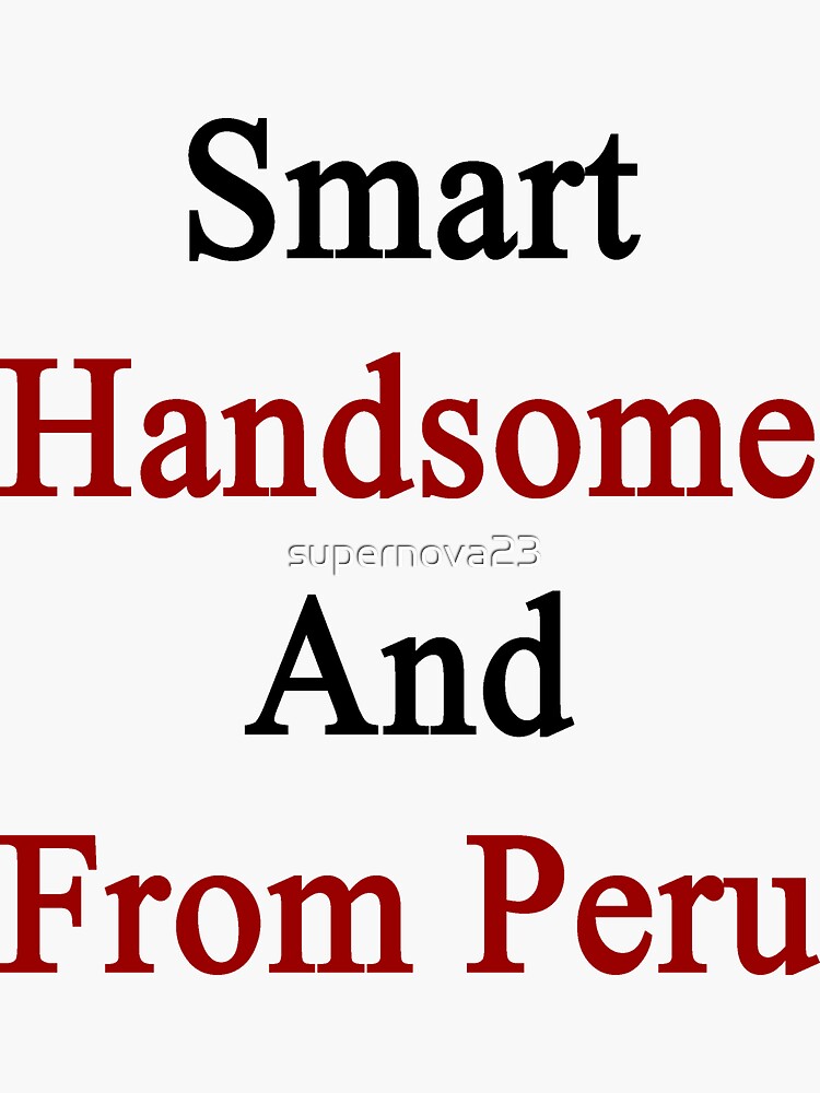 "Smart Handsome And From Peru " Sticker for Sale by supernova23 | Redbubble